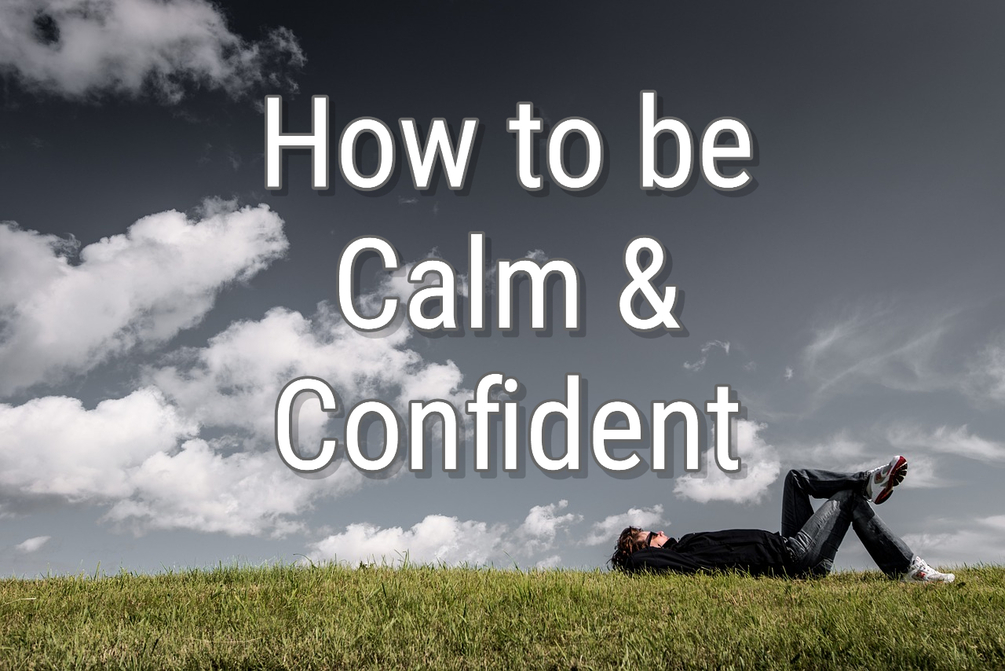 How To Be Calm and Confident