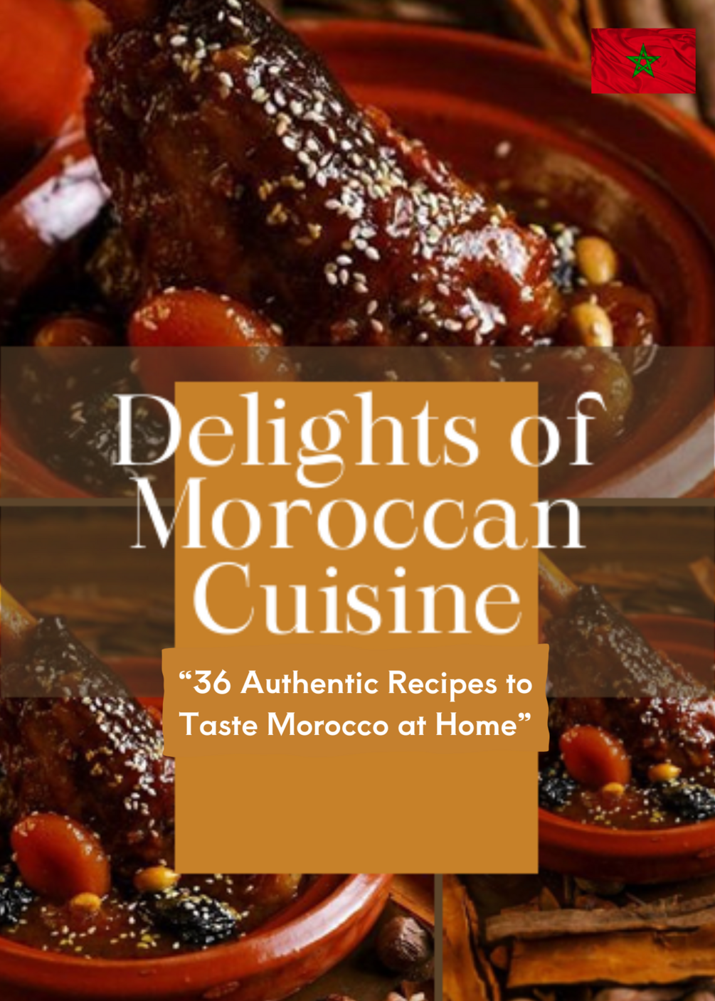Delights of Moroccan Cuisine: 36 Authentic Recipes