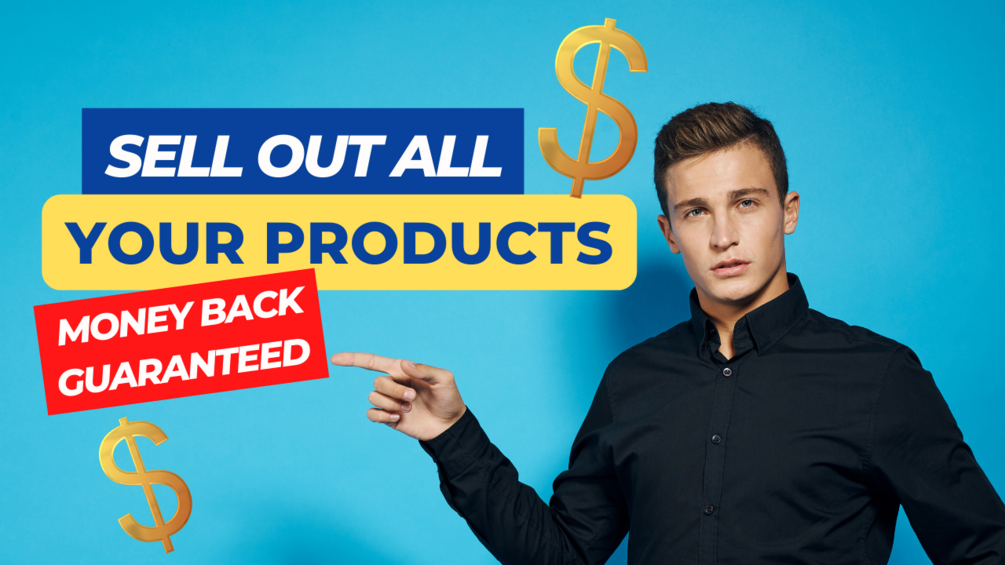 MONEY BACK, if you don't Sell out ALL your PRODUCTs