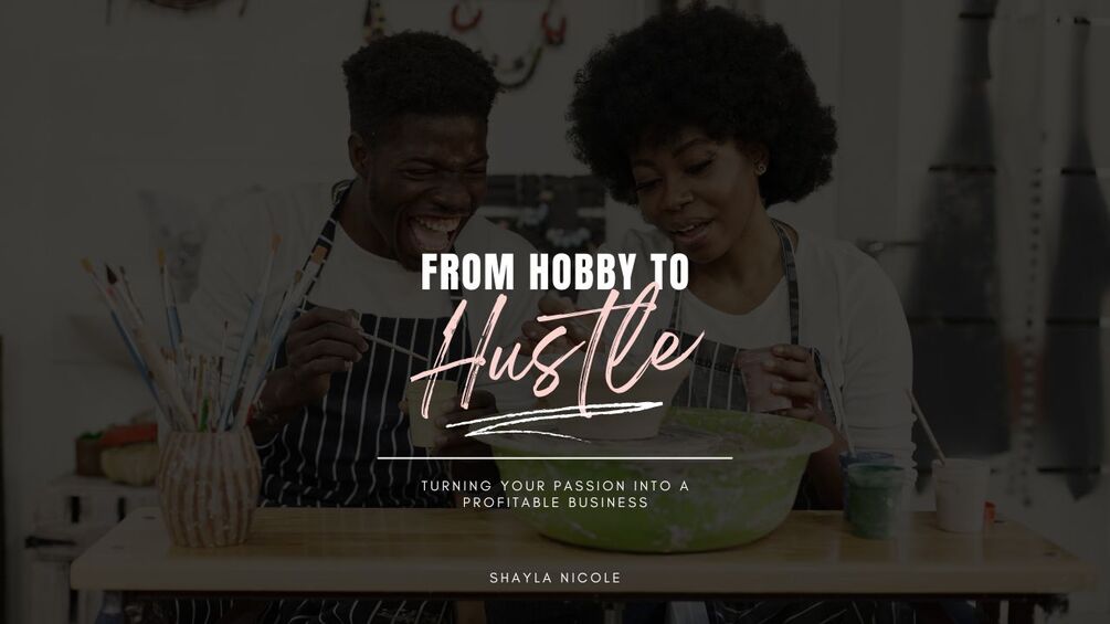 From Hobby to Hustle: Turning your passion into a profitable business