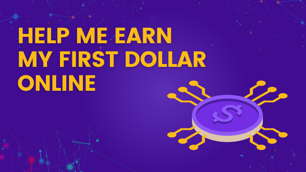Help Me Earn My First Dollar Online