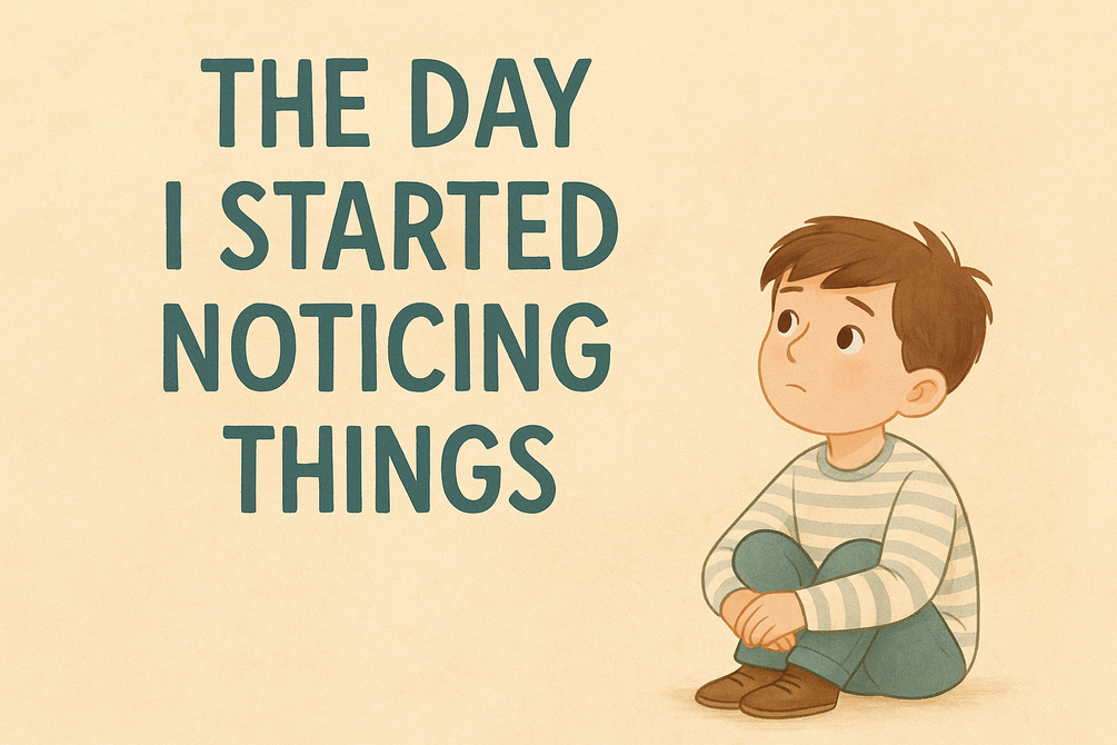 The Day I Started Noticing Things