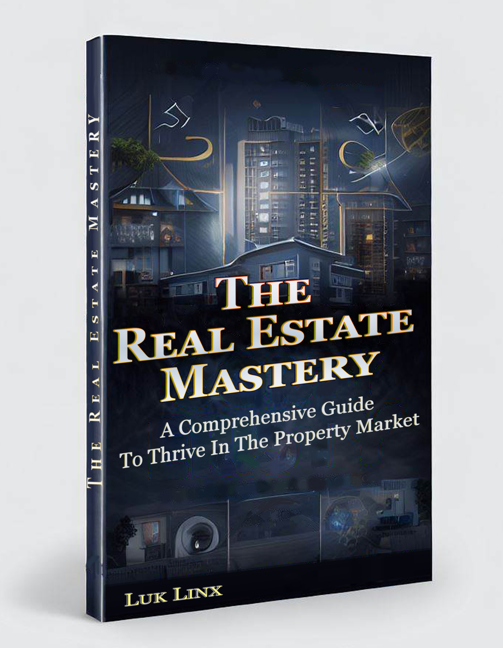 The Real Estate Mastery: A Comprehensive Guide to Thrive in the ...