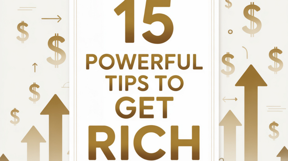 15 Powerful Tips to Get Rich