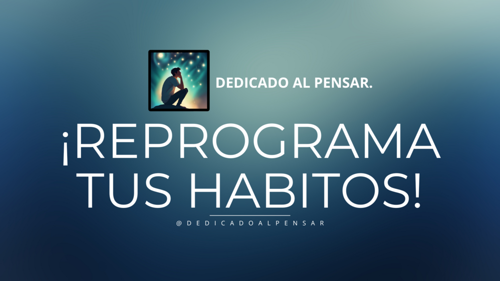 REPROGRAMA TUS HÁBITOS.