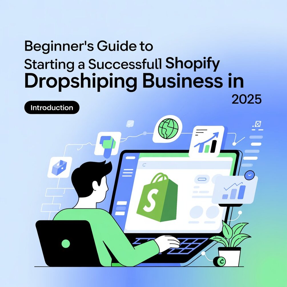 Beginner’s Guide to Starting a Successful Shopify Dropshipping Business in 2025