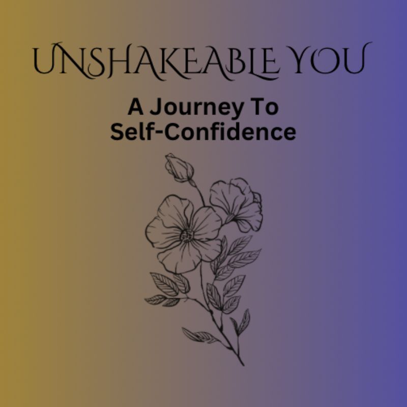 UNSHAKEABLE YOU: A Journey To Self-Confidence