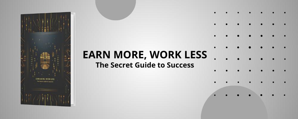 Earn More, Work Less - The Secret Guide to Success