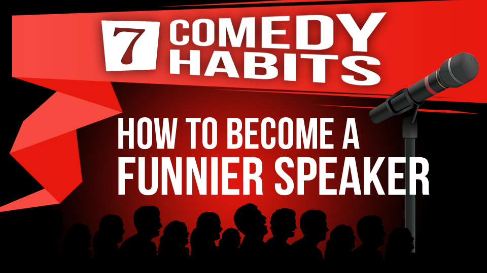 7 Comedy Habits to Become a Better (and Funnier) Public Speaker