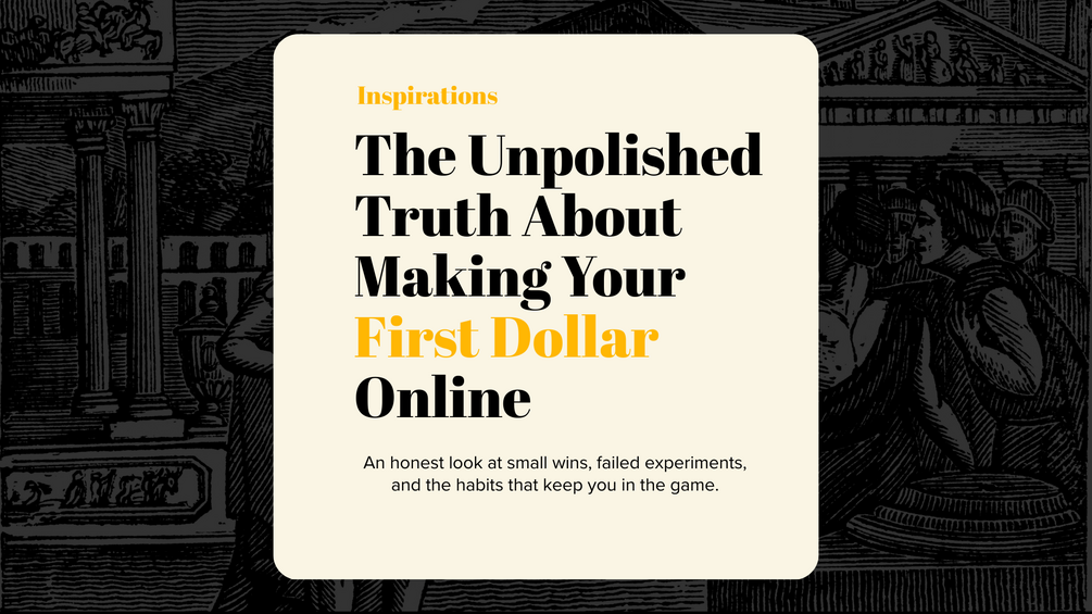 The Truth About Making Your First Dollar Online (Unpolished)