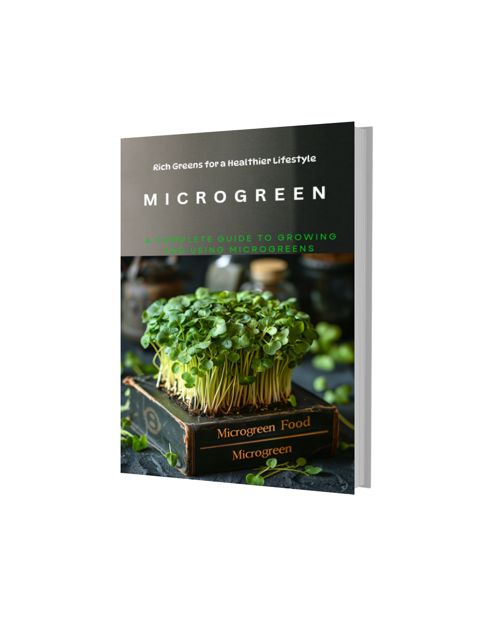 Microgreen (A Complete Guide to Growing and Using Microgreens Food)