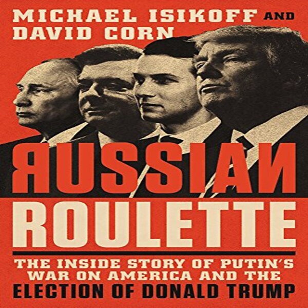 Russian Roulette: The Inside Story of Putin’s War on America and the ...