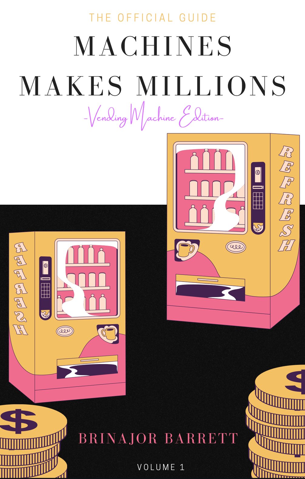 Machines Makes Millions: Vending Machine E-Book Edition Volume 1