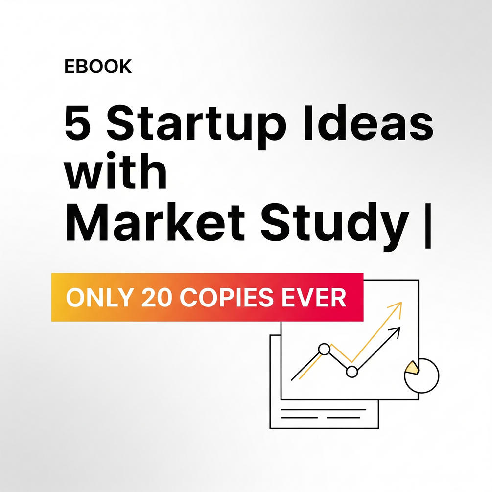 5 Startup Ideas with detailed Market Study - Only 20 Copies Ever