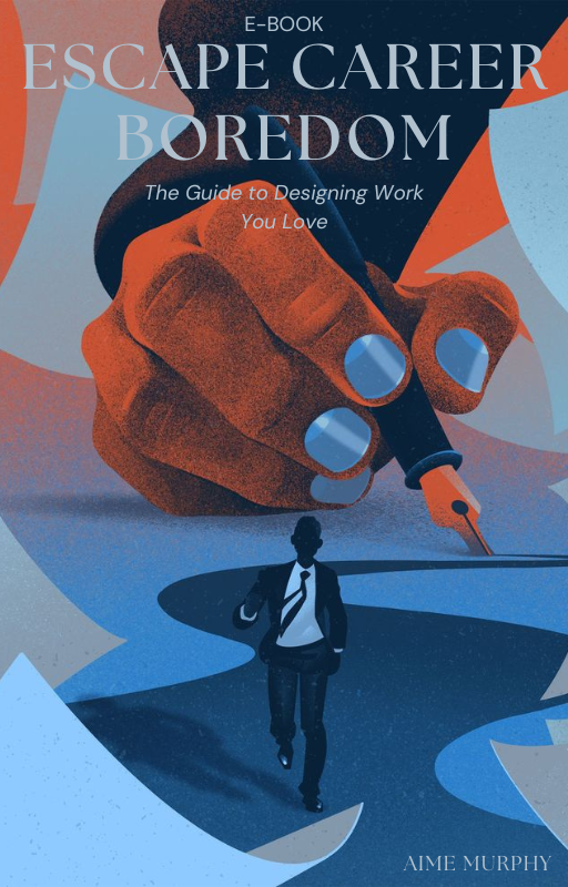 Escape Career Boredom: The Guide to Designing Work You Love