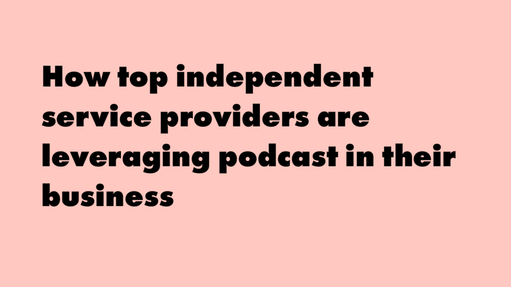 How top independent service providers leverage podcast in their business