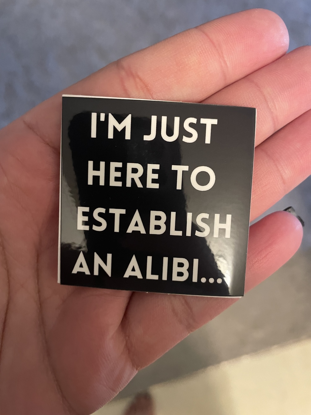 “I’m Just Here To Establish An Alibi” Sticker