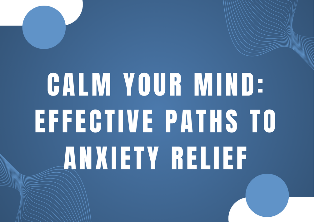 Calm Your Mind: Effective Paths to Anxiety Relief
