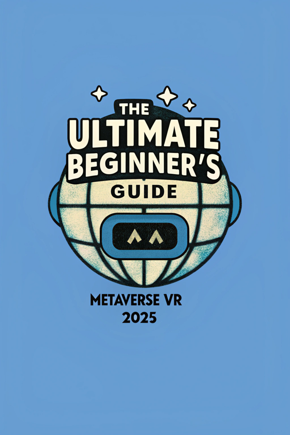 The Ultimate Beginner's Guide to Metaverse and Virtual Reality Experiences in 2025