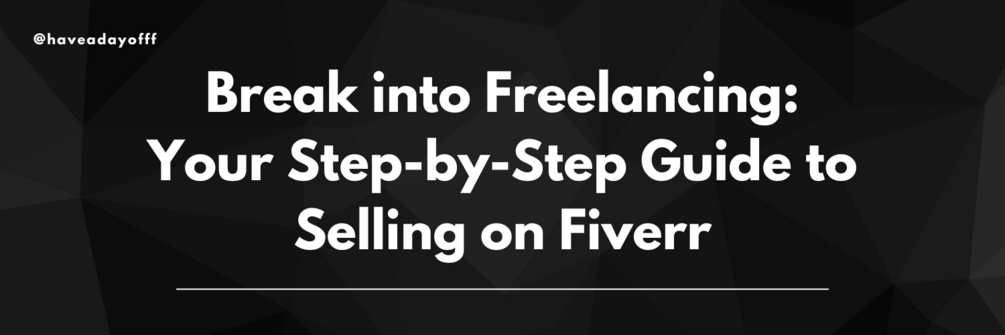 Break into Freelancing: Your Step-by-Step Guide to Selling on Fiverr