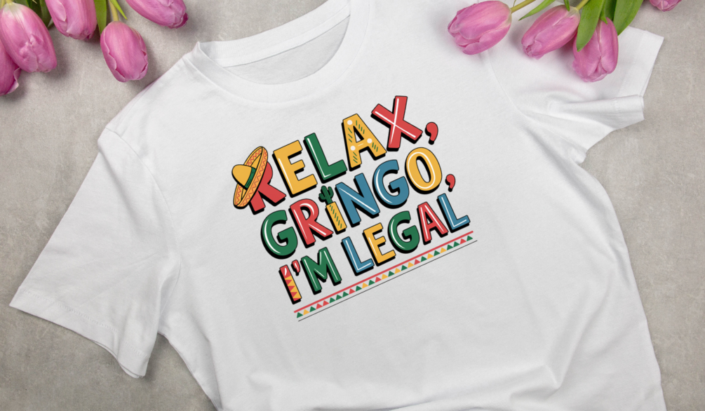 Relax Gringo, I’m Legal – Bold and Witty Statement