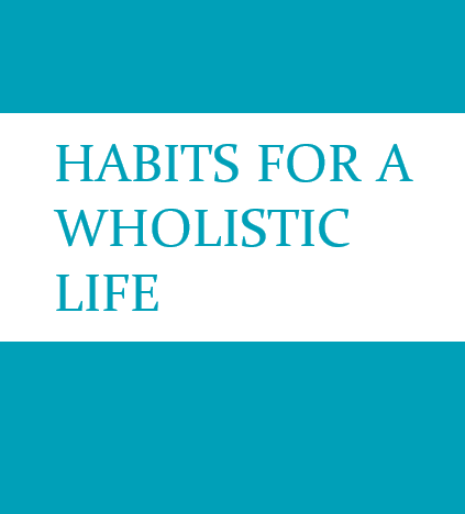 Habits for a Wholistic Life