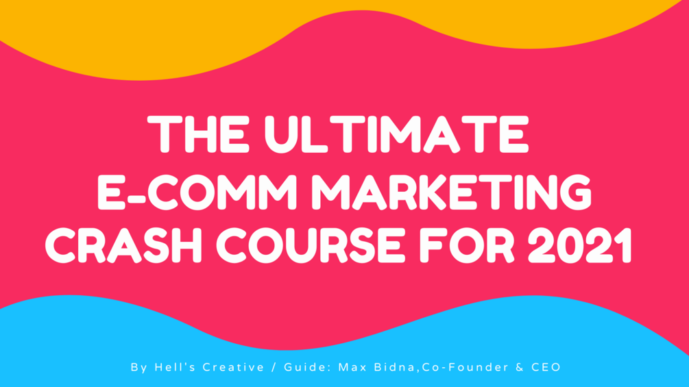 The Ultimate E-Comm Marketing Crash Course - For 2021