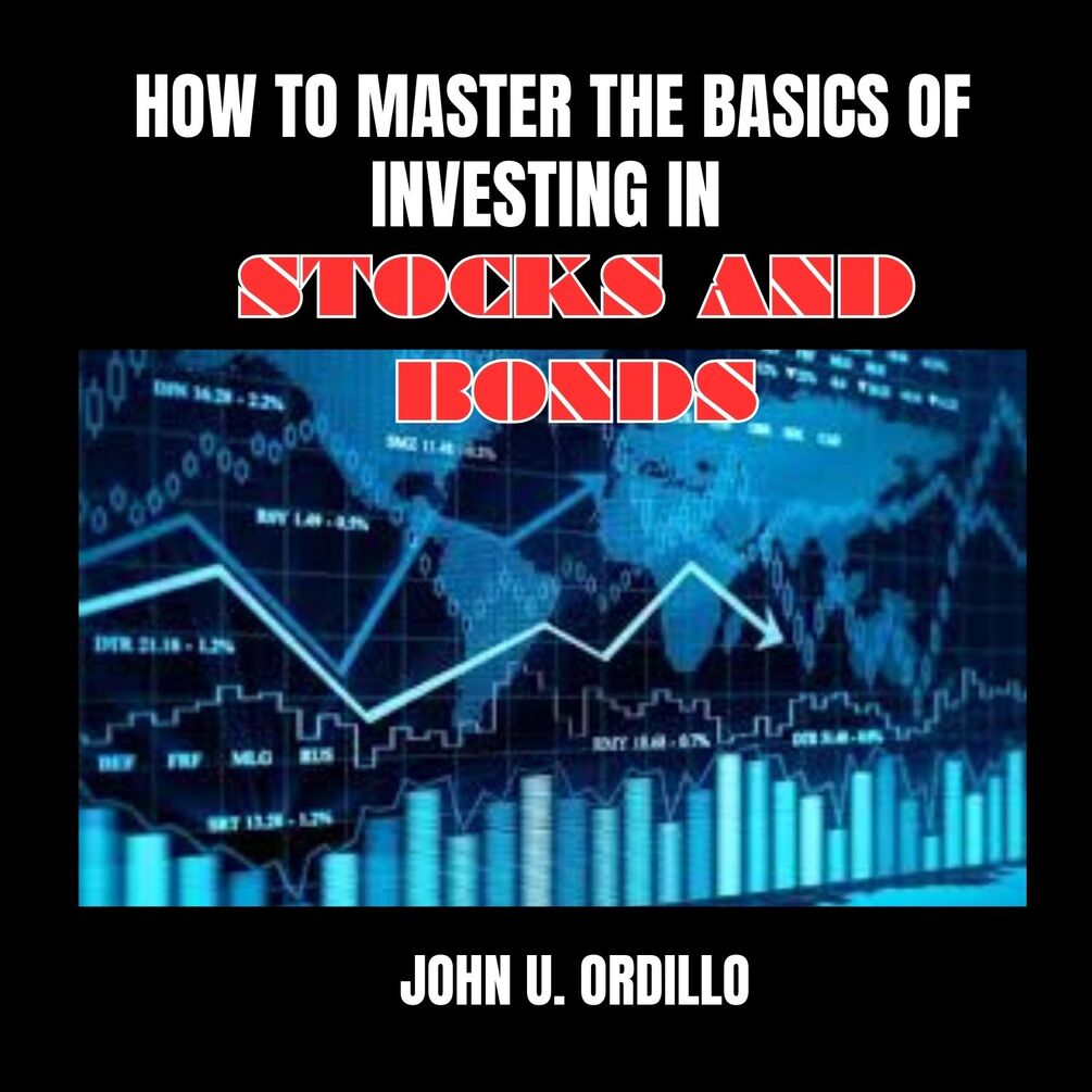 HOW TO MASTER THE BASICS OF INVESTING IN STOCK AND BONDS