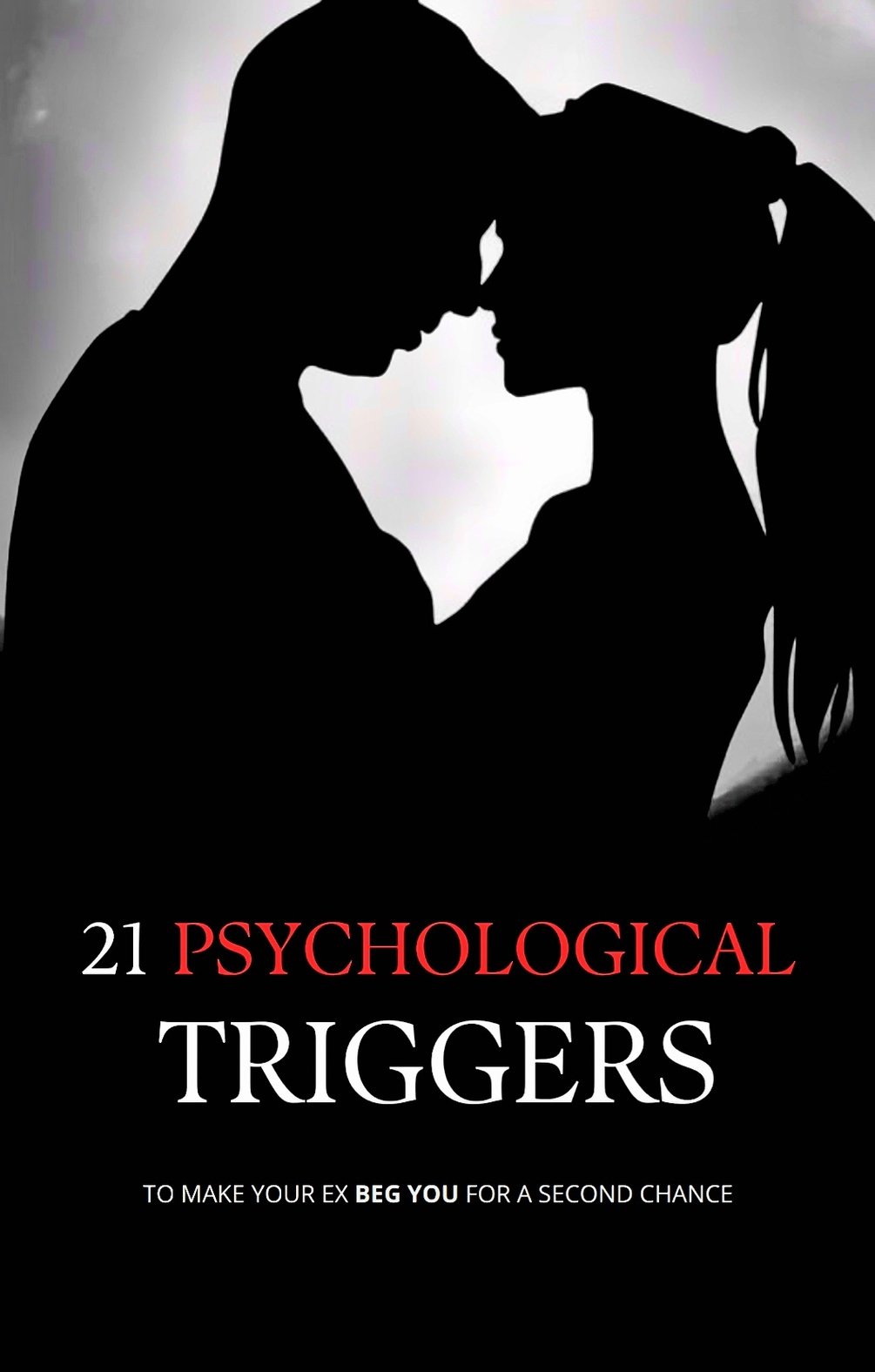 21 PSYCHOLOGICAL TRIGGERS TO MAKE YOUR EX BEG YOU FOR A SECOND CHANCE