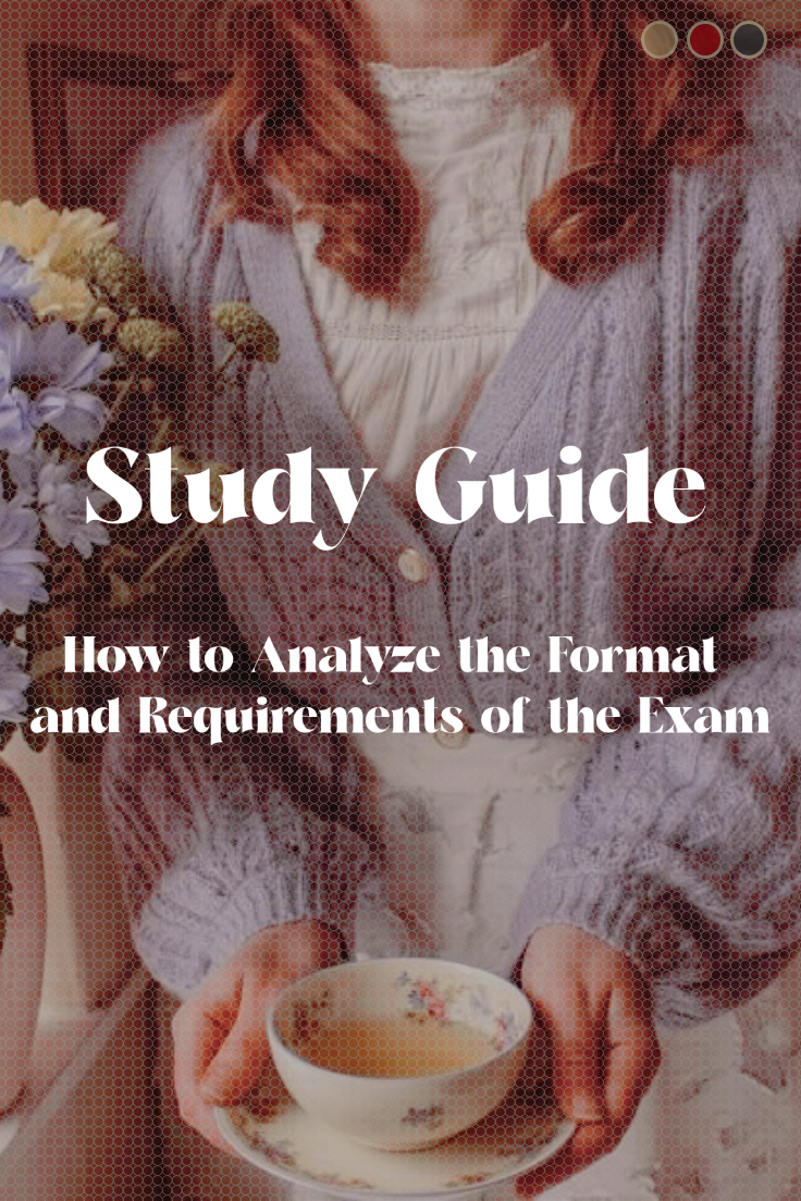 Study Guide — How to Analyze the Format and Requirements of the Exam.