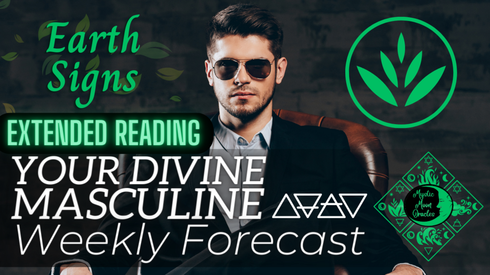 Earth Signs - Your Divine Masculine Weekly Forecast Bonus Extended Reading