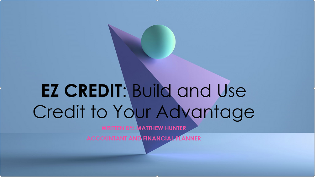 EZ CREDIT: BUILD AND USE CREDIT TO YOUR ADVANTAGE