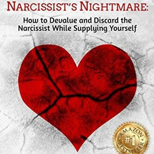 Becoming the Narcissist’s Nightmare: How to Devalue and Discard the Narcissist While Supplying ...