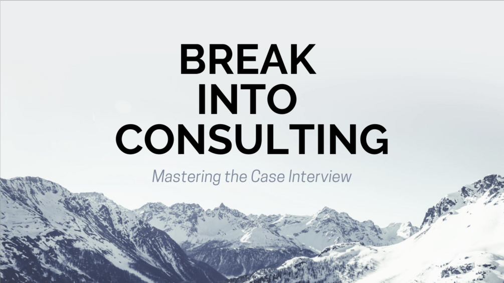 Break into Consulting: Mastering the Case Interview