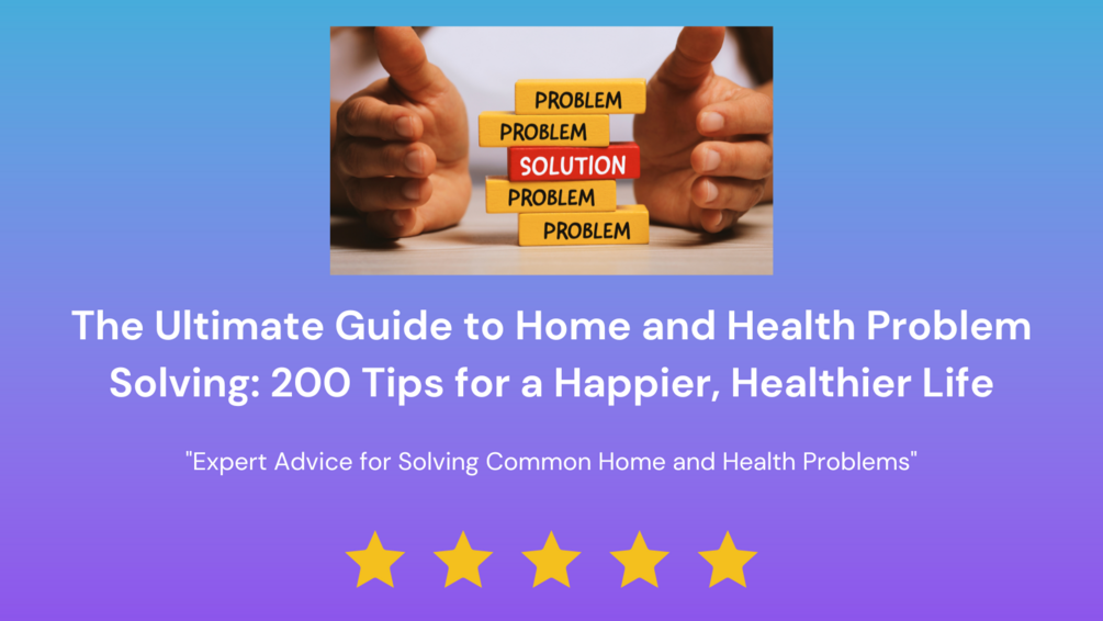 The Ultimate Guide to Home and Health Problem Solving: 200 Tips for a ...