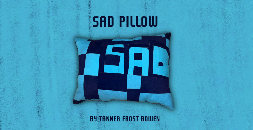 Sad Pillow by Tanner Frost Bowen