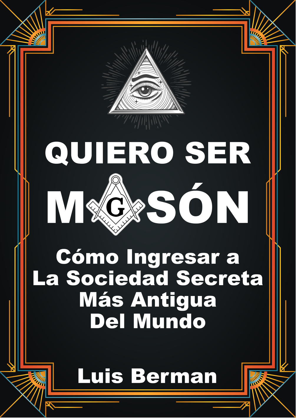 Quiero Ser Masón - Cómo Ingresar a la Sociedad Secreta Más Antigua del ...