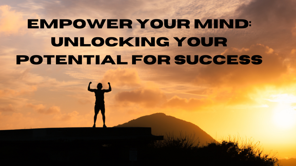 Empower Your Mind: Unlocking Your Potential for Success