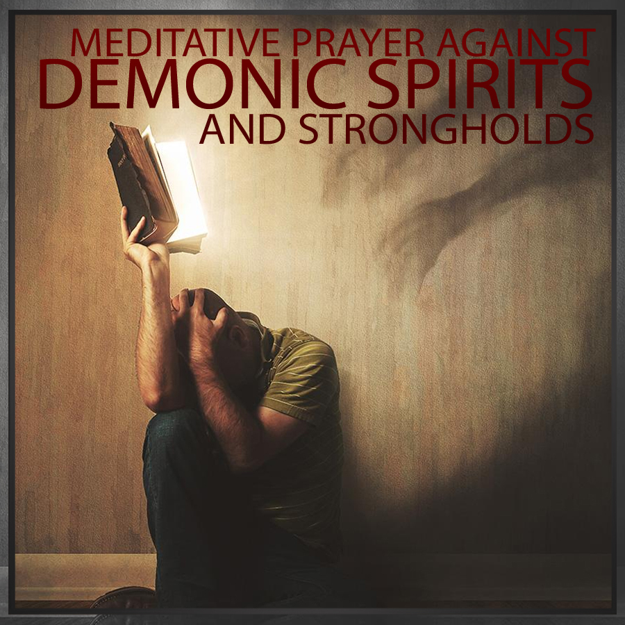 Meditative Prayer Against Demonic Spirits and Strongholds