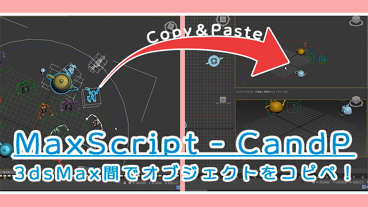 【MAXScript】CandP - 3dsMax to 3dsMax objects Copy & paste