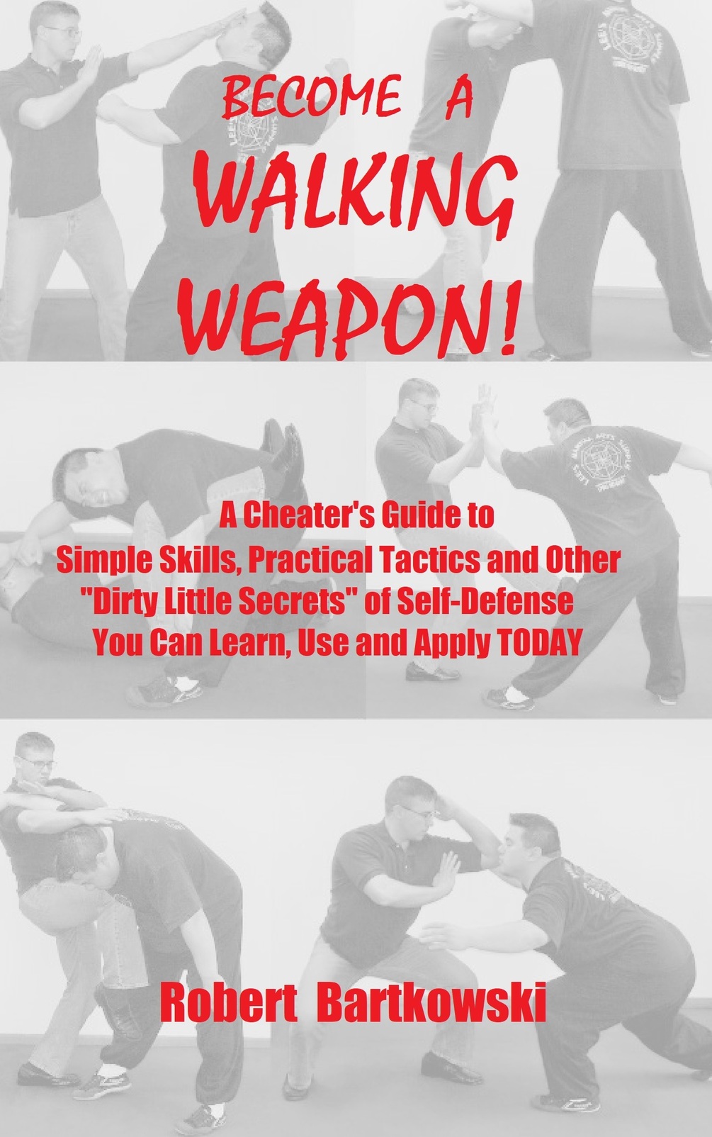 BECOME A WALKING WEAPON! A Cheater's Guide to Simple Skills, Practical ...