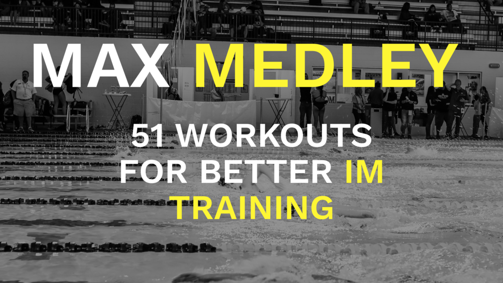 Max Medley: 51 Workouts for Better IM Training