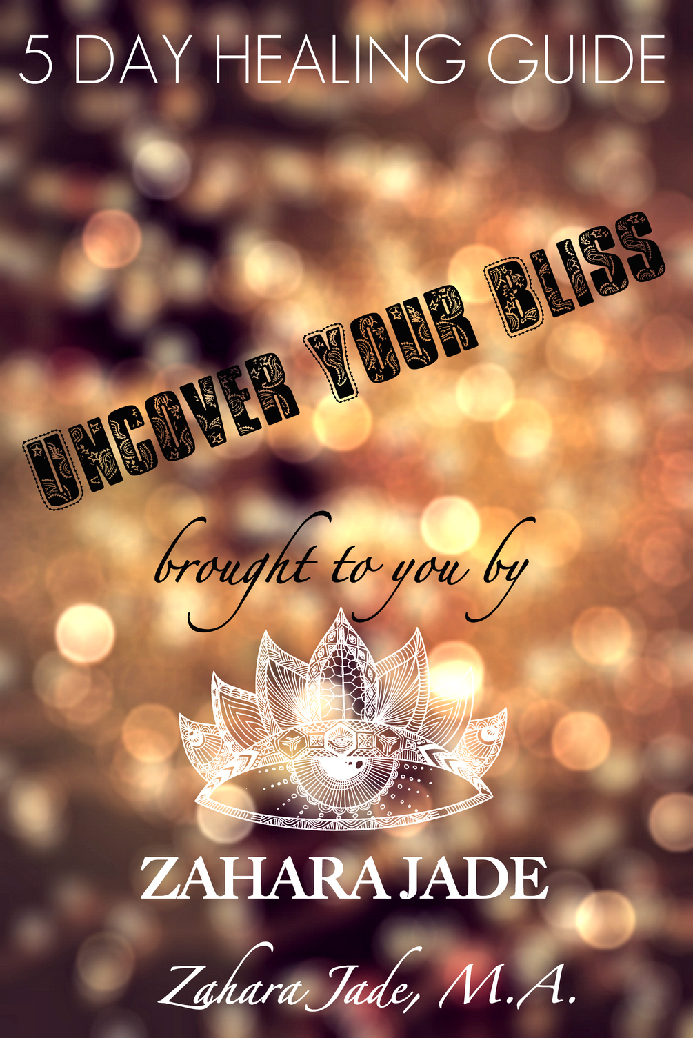 Uncover Your Bliss - 5 Day Healing Guide by ZAHARA JADE