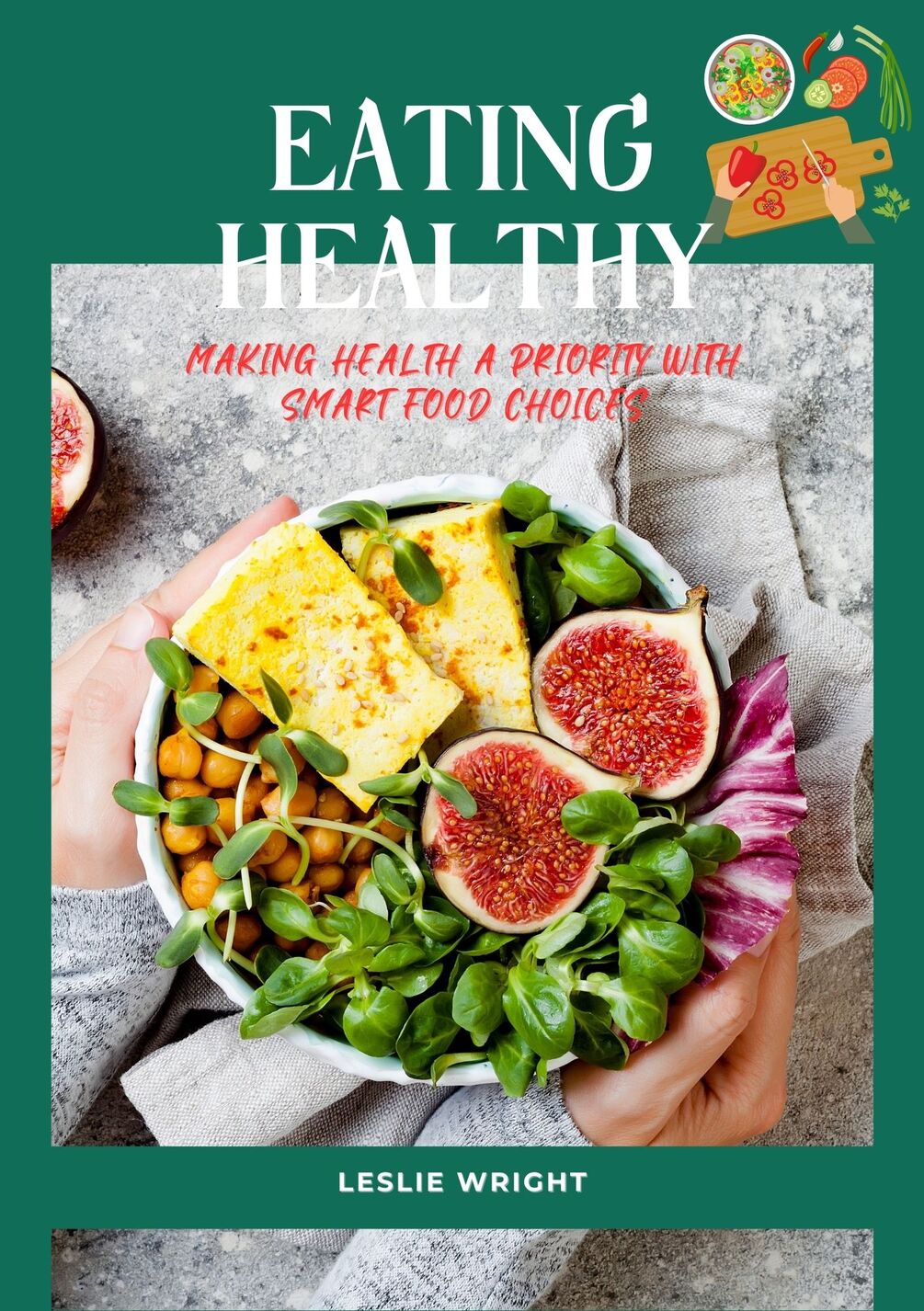 Eating Healthy: Making Health a Priority with Smart Food Choices