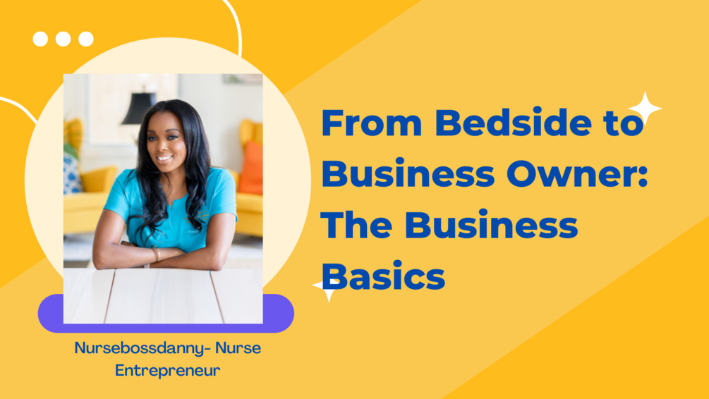 FROM BEDSIDE TO BUSINESS OWNER-THE BUSINESS BASICS ON HOW YOU AS A ...