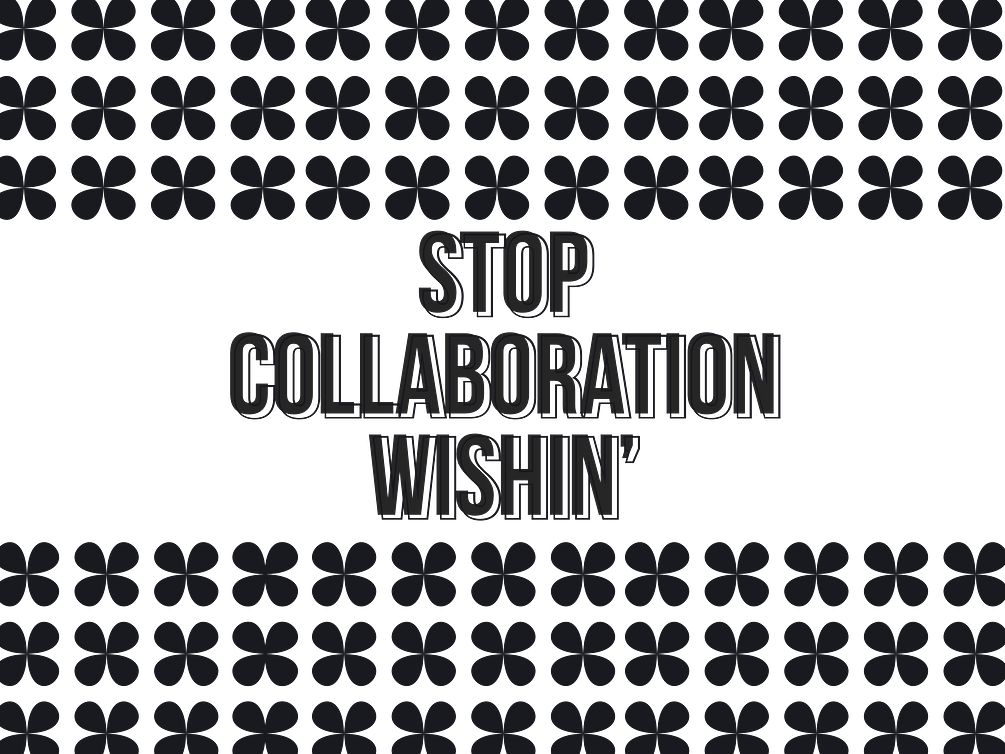 Stop Collaboration Wishin'