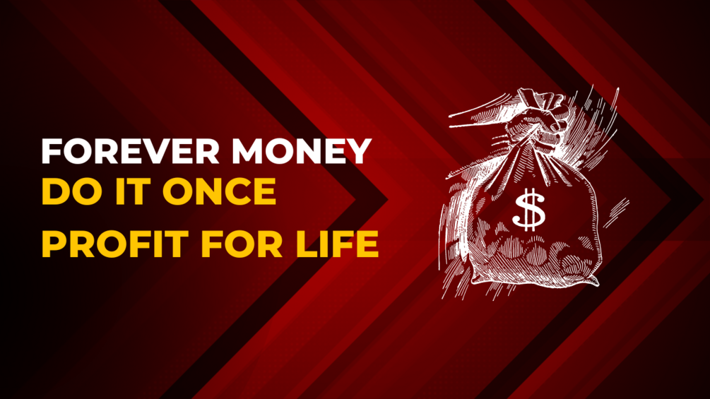 Forever Money Do it Once And Profit For Life.