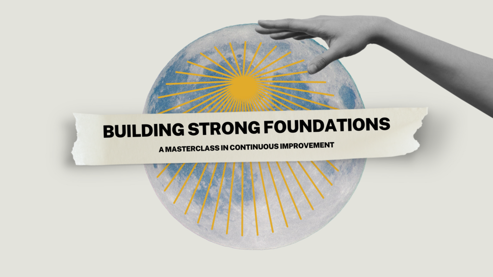 Building Strong Foundations: A Masterclass in Continuous Improvement