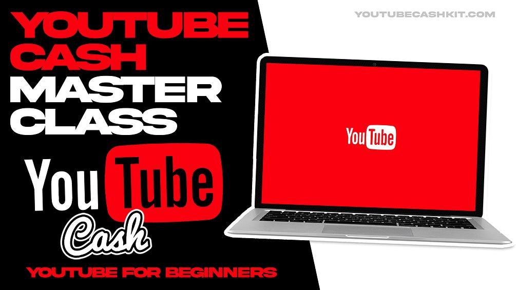 YOUTUBE CASH MASTERCLASS - YOUR COMPLETE GUIDE TO YOUTUBE