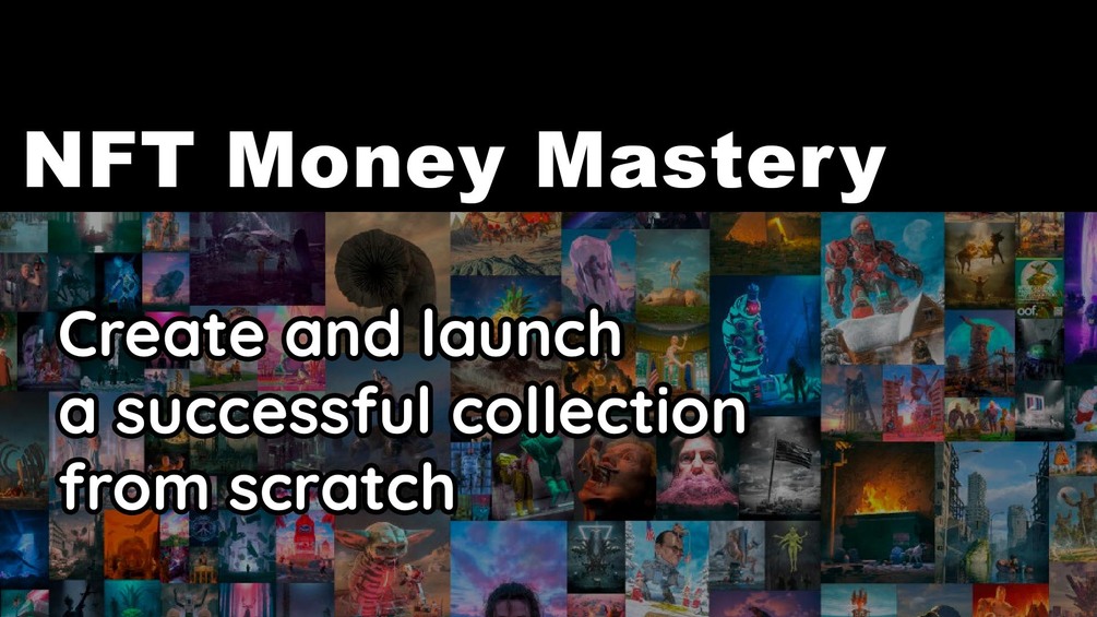 NFT Money Mastery: Create and Launch a Successful Collection From Scratch